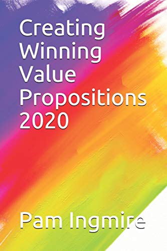 Creating Winning Value Propositions 2020 by Pam Ingmire | Goodreads