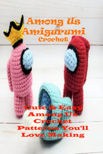 Among Us Amigurumi Crochet: Cute & Easy Among Us Crochet Patterns You ...