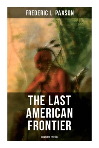 The Last American Frontier (Complete Edition): The History of the 'Far ...