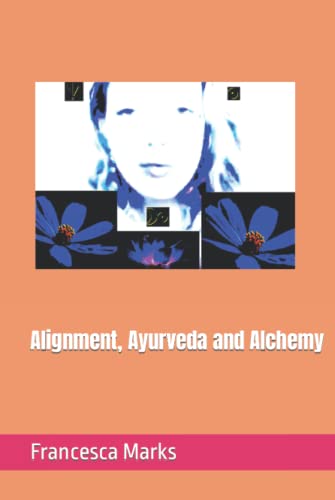 Alignment, Ayurveda and Alchemy by Francesca Marks | Goodreads