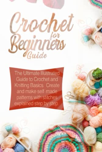 Crochet Guide for Beginners: The Ultimate Illustrated Guide to Crochet ...