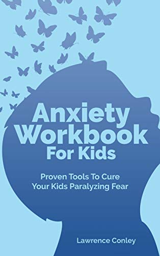 Anxiety Workbook For Kids: Proven Tools To Cure Your Kids Paralyzing ...