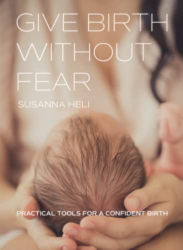 Give Birth Without Fear: Practical Tools for a Confident Birth by ...