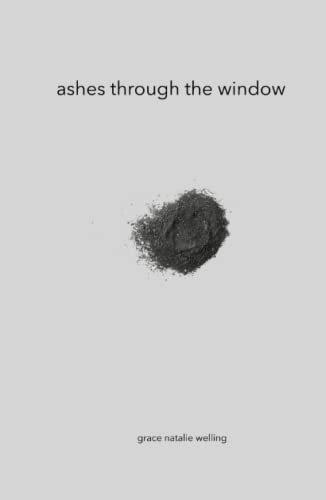ashes through the window: selected poems about heartbreak by grace ...