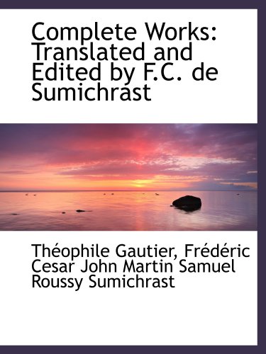 Complete Works: Translated and Edited by F.C. de Sumichrast by ...
