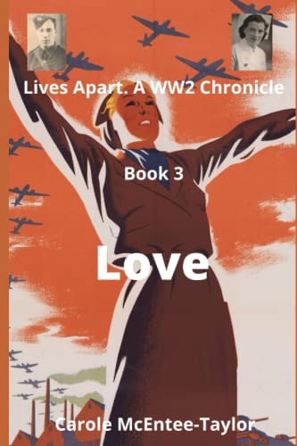 Love: Lives Apart. A WW2 Chronicle by Carole McEntee-Taylor | Goodreads