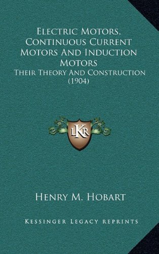 Electric Motors, Continuous Current Motors And Induction Motors: Their ...