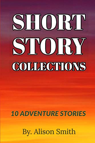SHORT STORY COLLECTIONS: 10 ADVENTURE SHORT STORY COLLECTION by Alison ...