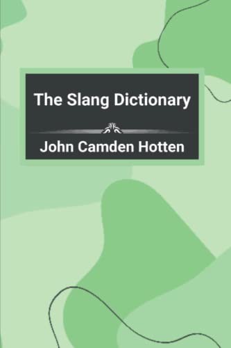 The Slang Dictionary: Etymological, Historical and Andecdotal ...