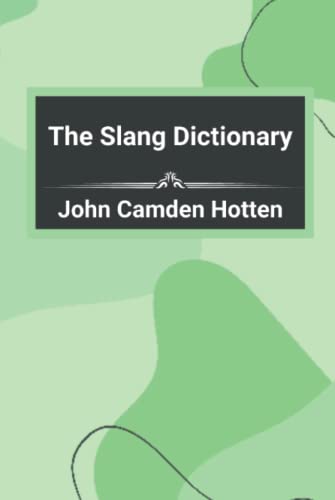 The Slang Dictionary: Etymological, Historical and Andecdotal ...
