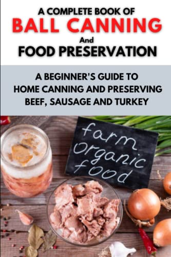A COMPLETE BOOK OF BALL CANNING AND FOOD PRESERVATION: A Beginner's Guide To Home Canning And ...