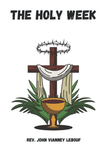 THE HOLY WEEK: A DEVOTIONAL, SERIES OF MEDITATIONS AND CONTEMPLATIONS, STORIES, IN A SEQUENCE OF ...