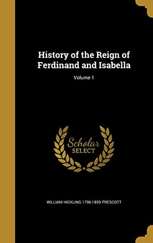 History of the Reign of Ferdinand and Isabella; Volume 1 by William ...