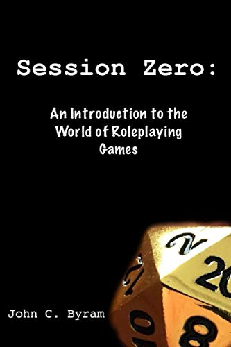 Session Zero: An Introduction to the World of Roleplaying Games by John ...