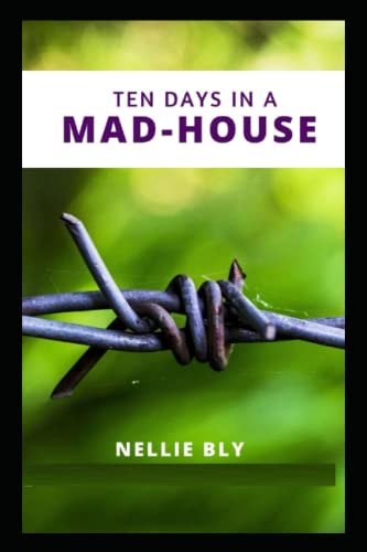 Ten Days in a Mad-House by Nellie Bly illustrated by Nellie Bly | Goodreads