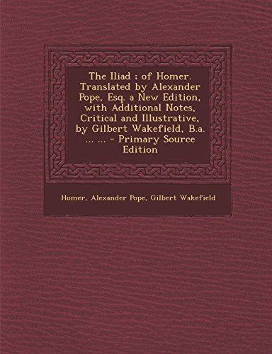 The Iliad ; of Homer. Translated by Alexander Pope, Esq. a New Edition ...
