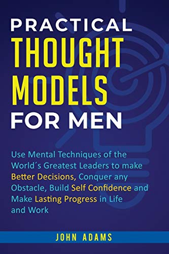 Practical Thought Models for Men: Use mental techniques of the world´s ...