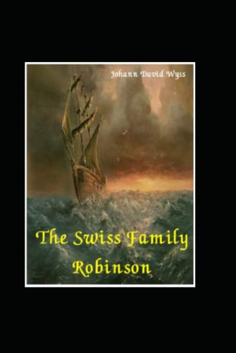 The swiss family robinson:(Annotated Edition) by Johann David Wyss ...