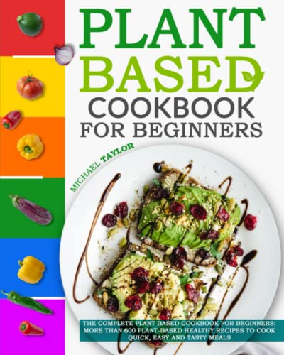Plant Based Cookbook For Beginners: The Complete Plant Based Cookbook For Beginners: More Than ...