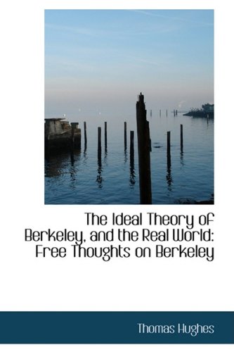 The Ideal Theory of Berkeley, and the Real World: Free Thoughts on ...