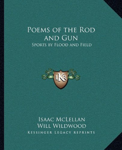Poems of the Rod and Gun: Sports by Flood and Field by Isaac McLellan ...