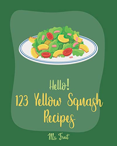 Hello! 123 Yellow Squash Recipes: Best Yellow Squash Cookbook Ever For ...