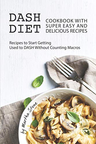 Dash Diet Cookbook with Super Easy and Delicious Recipes: Recipes to ...