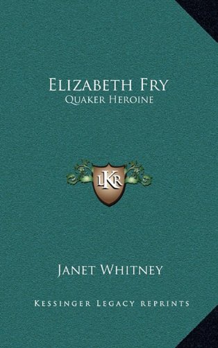 Elizabeth Fry: Quaker Heroine by Janet Whitney | Goodreads