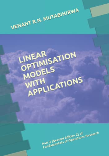 LINEAR OPTIMISATION MODELS WITH APPLICATIONS: Part 2 [Second Edition 2 ...