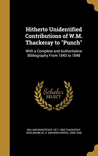 Hitherto Unidentified Contributions of W.M. Thackeray to "Punch": With ...