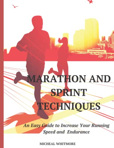 Marathon And Sprint Techniques: An Easy Guide to Increase Yourour Running Speed and Endurance by ...