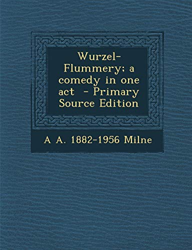 Wurzel-Flummery; A Comedy in One Act - Primary Source Edition by A.A. Milne | Goodreads