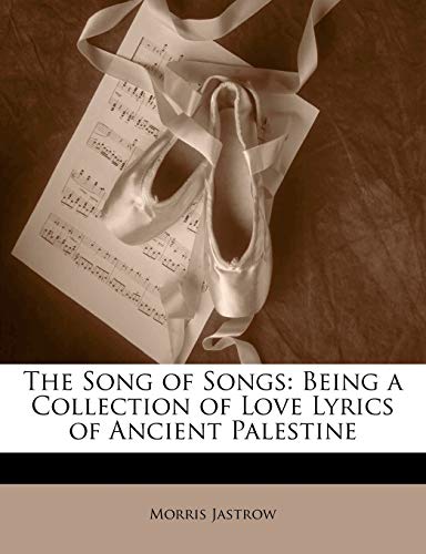 The Song of Songs: Being a Collection of Love Lyrics of Ancient ...