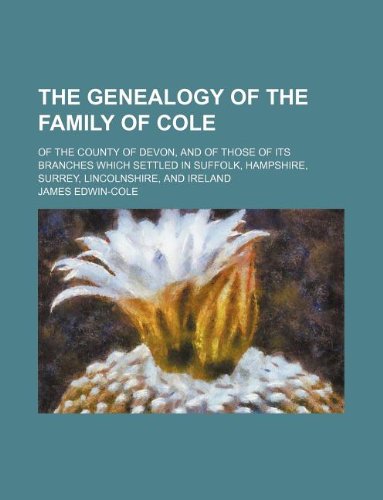 The genealogy of the family of Cole; of the county of Devon, and of ...