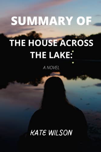SUMMARY OF THE HOUSE ACROSS THE LAKE: A NOVEL BY RILEY SAGER by Kate ...