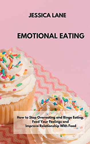 Emotional Eating: How to Stop Overeating and Binge Eating. Feed Your ...