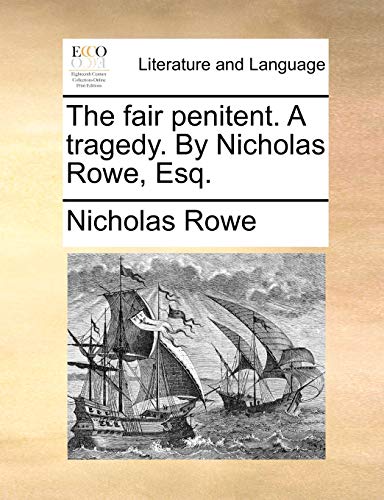 The fair penitent. A tragedy. By Nicholas Rowe, Esq. by Nicholas Rowe ...