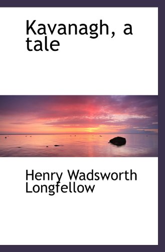 Kavanagh, a tale by Henry Wadsworth Longfellow | Goodreads