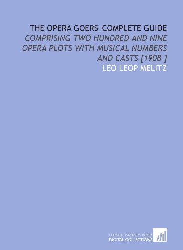 The Opera Goers' Complete Guide: Comprising Two Hundred and Nine Opera ...
