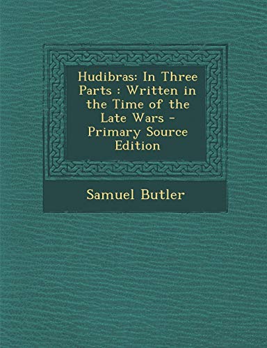 Hudibras: In Three Parts: Written in the Time of the Late Wars ...