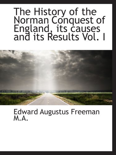 The History of the Norman Conquest of England, its causes and its ...