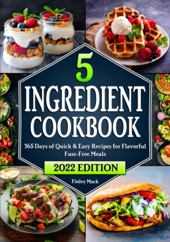 5 Ingredient Cookbook: 365 Days of Quick & Easy Recipes for Flavorful ...