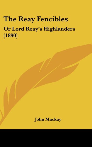 The Reay Fencibles: Or Lord Reay's Highlanders (1890) by John Mackay ...