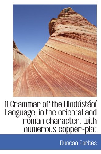 A Grammar of the Hindústání Language, in the oriental and roman ...