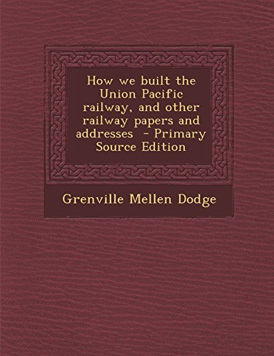 How we built the Union Pacific railway, and other railway papers and ...