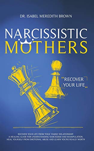 Narcissistic Mothers: Recover your Life from Toxic Family Relationships. A Healing Guide for ...