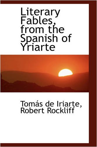Literary Fables, from the Spanish of Yriarte by Tomás de Iriarte ...