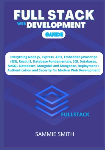 FULL STACK WEB DEVELOPMENT GUIDE: Everything Node JS, Express, APIs, Embedded JavaScript by ...