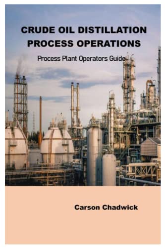 CRUDE OIL DISTILLATION PROCESS OPERATIONS: Process Plant Operators Guide by Carson Chadwick ...