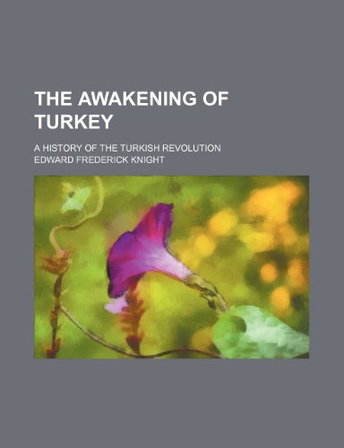 The awakening of Turkey; a history of the Turkish revolution by Edward ...